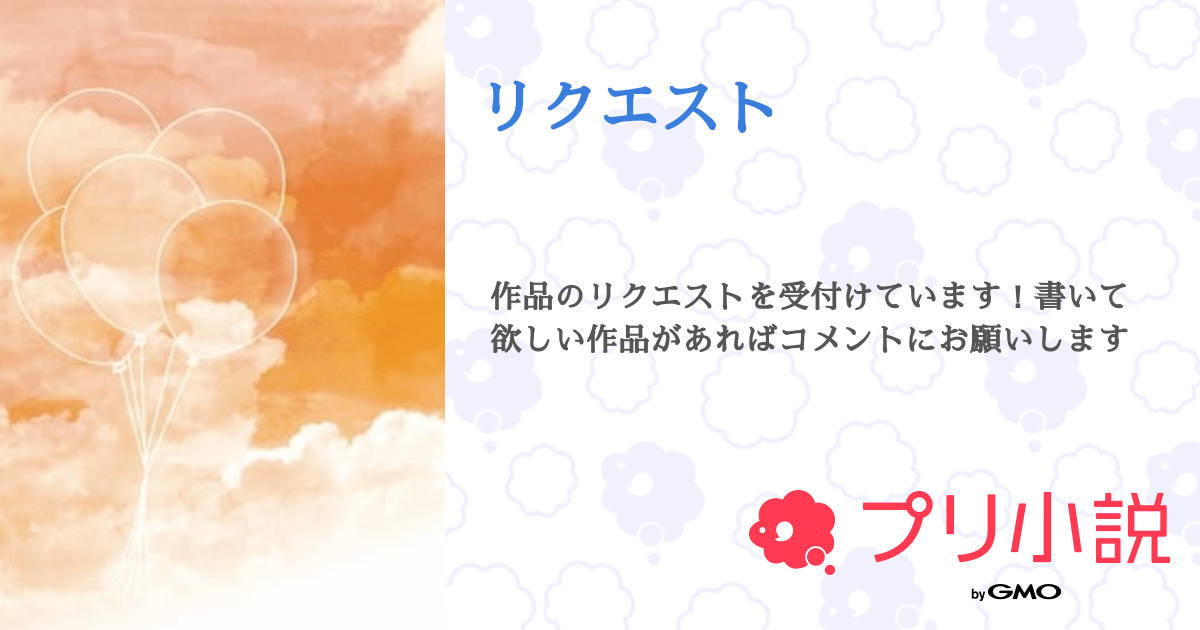 リクエスト - 全1話 【連載中】（Rinさんの小説） | 無料スマホ夢小説ならプリ小説 byGMO